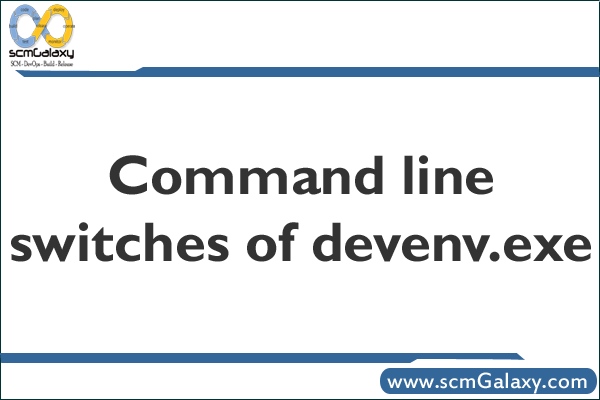 Command line switches of devenv.exe | Devenv command line switches ... Command line switches of devenv.exe | Devenv command line switches ...
