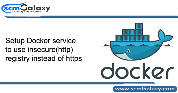 Setup Docker service to use insecure(http) registry instead of https ... Setup Docker service to use insecure(http) registry instead of https ...